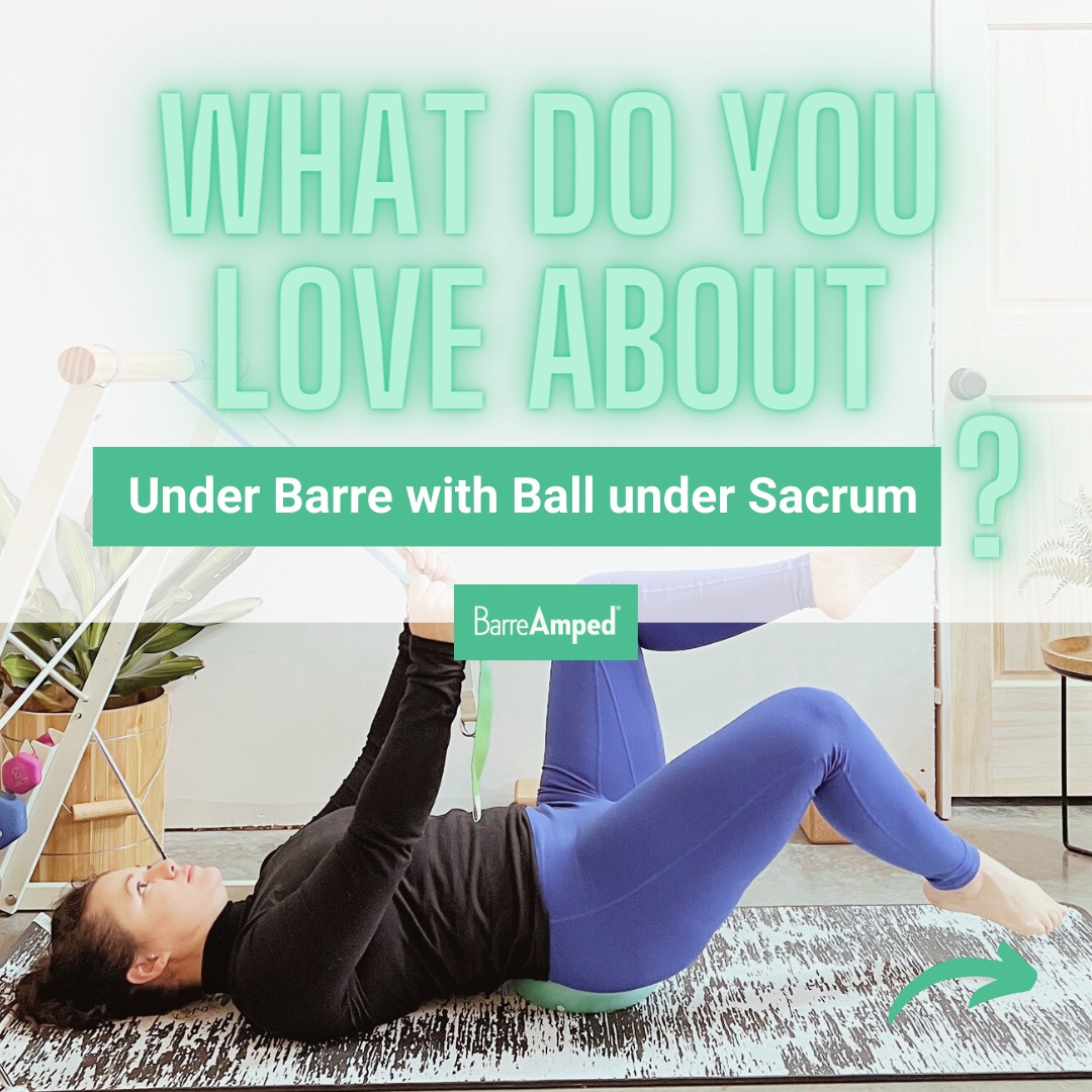 Why We Love: Under Barre with Ball Under Sacrum - BarreAmped®